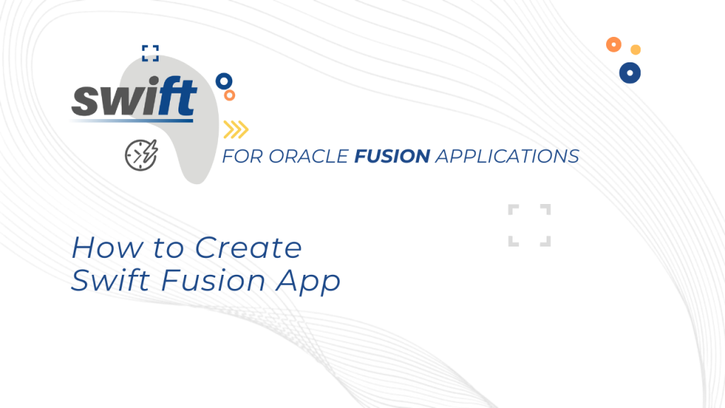 Swift – App Automation Low Code No Code for Oracle Fusion – Ephlux